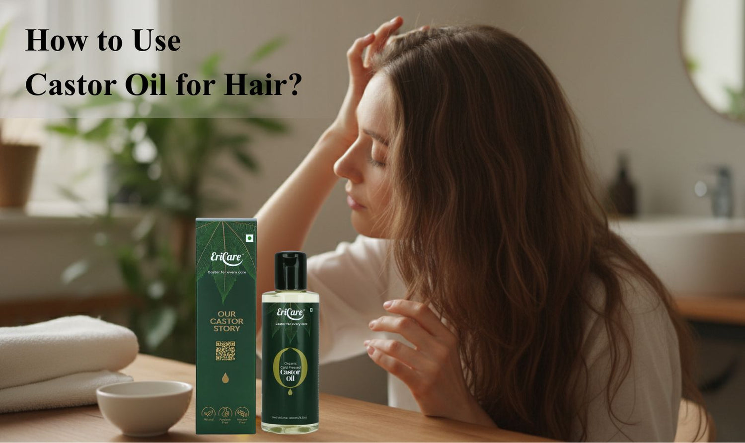 How to Use Castor Oil for Hair: Step-by-Step Guide – EriCare®